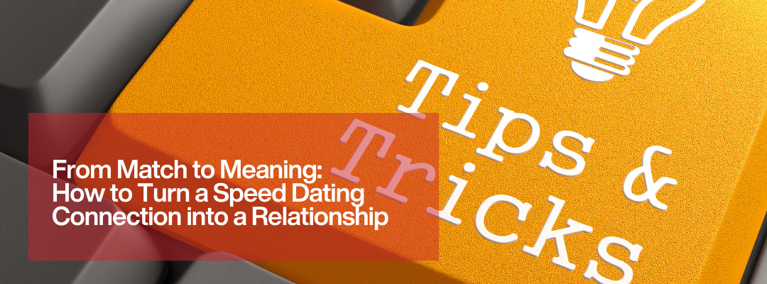From Match to Meaning: How to Turn a Speed Dating Connection into a ...