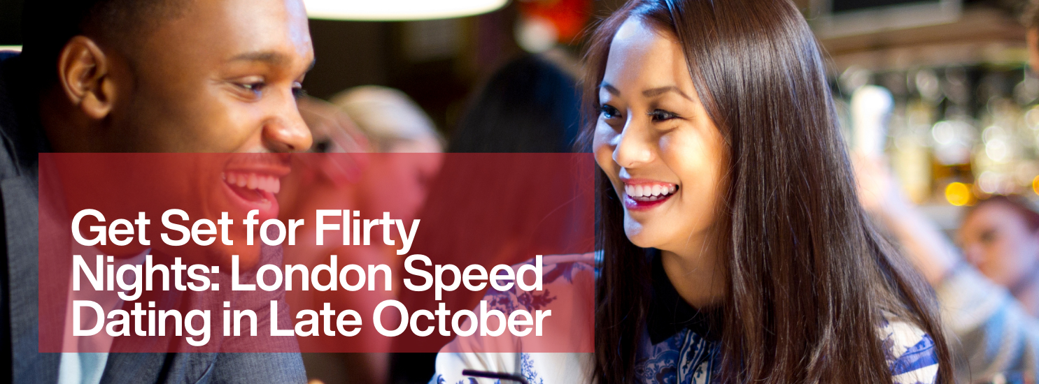 Get Ready for Fun & Flirty Nights – London Speed Dating Events for Late ...